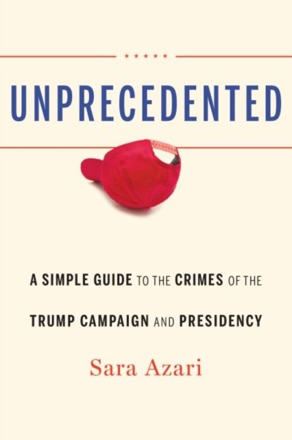 Unprecedented: A Simple Guide to the Crimes of the Trump Campaign and ...