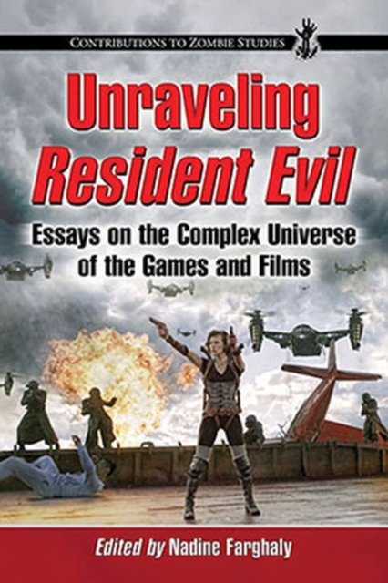 Unraveling Resident Evil. Essays on the Complex Universe of the Games ...