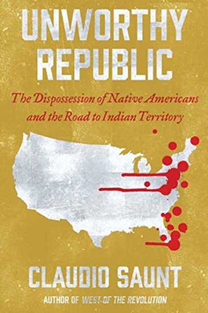 Unworthy Republic: The Dispossession of Native Americans and the Road ...