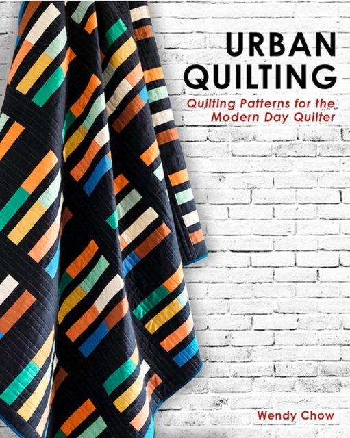 Urban Quilting: Quilt Patterns for the Modern-Day Quilter - Wendy Chow ...