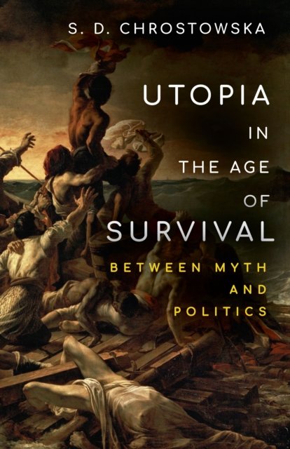 Utopia in the Age of Survival: Between Myth and Politics - S.D ...