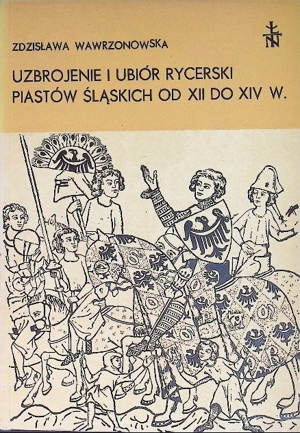 Uzbrojenie i ubiór rycerski Piastów Śląskich od XII do XIV w ...