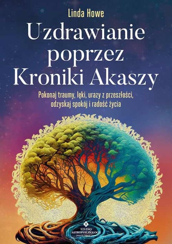 Uzdrawianie poprzez Kroniki Akaszy. Pokonaj traumy, lęki, urazy z ...