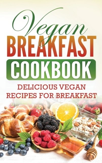 Vegan Breakfast Cookbook: Delicious Vegan Recipes for Breakfast ...