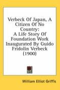 Verbeck of Japan, a Citizen of No Country: A Life Story of Foundation ...