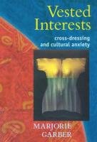 Vested Interests: Cross-Dressing and Cultural Anxiety - Garber Marjorie ...