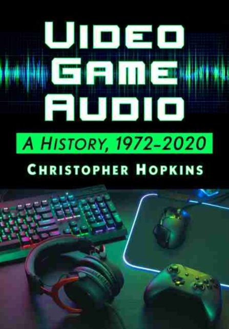 Video Game Audio: A History, 1972-2020 - McFarland & Co Inc | Książka w ...