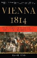 Vienna, 1814: How the Conquerors of Napoleon Made Love, War, and Peace ...