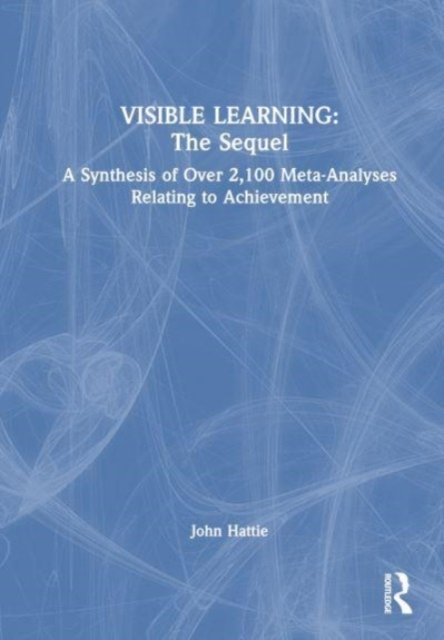 Visible Learning: The Sequel: A Synthesis of Over 2,100 Meta-Analyses ... Visible Learning: The Sequel: A Synthesis of Over 2,100 Meta-Analyses ...