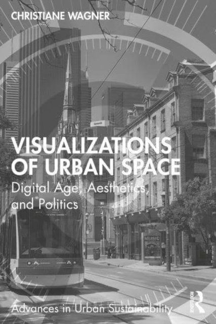 Visualizations of Urban Space: Digital Age, Aesthetics, and Politics - Taylor & Francis Ltd ...