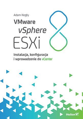 VMware vSphere ESXi 8. Instalacja, konfiguracja i wprowadzenie do ...