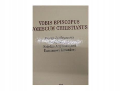Vobis Episcopus Vobiscum Christianus Księga Jubileuszowa dedykowana ...