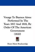 Voyage to Buenos Aires: Performed in the Years 1817 and 1818, by Order ...