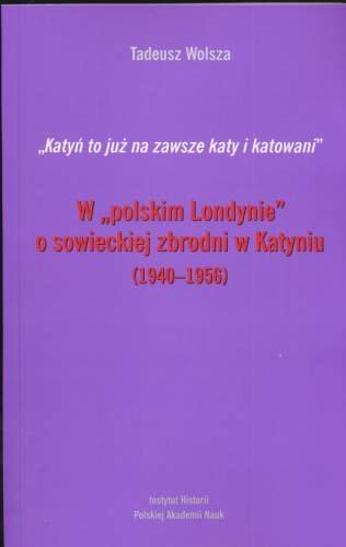 W "polskim Londynie" o sowieckiej zbrodni w Katyniu (1940-1956) - Wolsza Tadeusz | Książka w Empik
