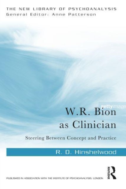 W.R. Bion as Clinician: Steering Between Concept and Practice ...