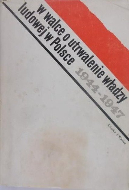 W walce o utrwalenie władzy ludowej w Polsce 1944 - 1947 - W opisie | Książka w Empik