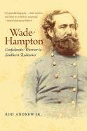Wade Hampton: Confederate Warrior to Southern Redeemer - Andrew Rod ...