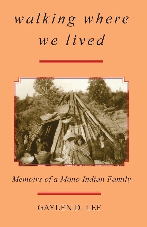 Walking Where We Lived: Memoirs of a Mono Indian Family - Gaylen D. Lee ...