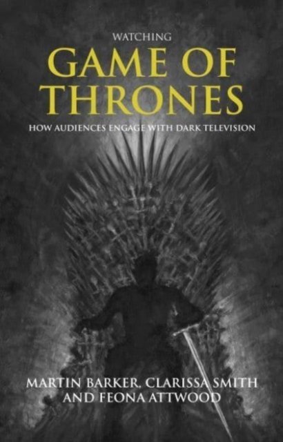 Watching Game of Thrones: How Audiences Engage with Dark Television - Martin Barker | Książka w ...