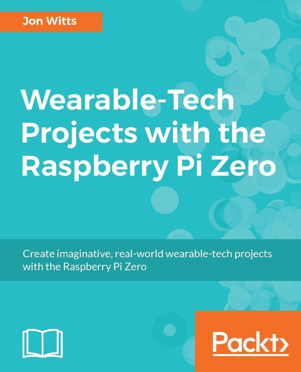 Wearable-Tech Projects with the Raspberry Pi Zero - Jon Witts | Ebook ... Wearable-Tech Projects with the Raspberry Pi Zero - Jon Witts | Ebook ...