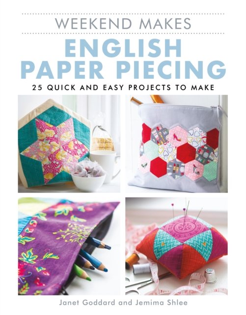 Weekend Makes: English Paper Piecing: 25 Quick and Easy Projects to ...
