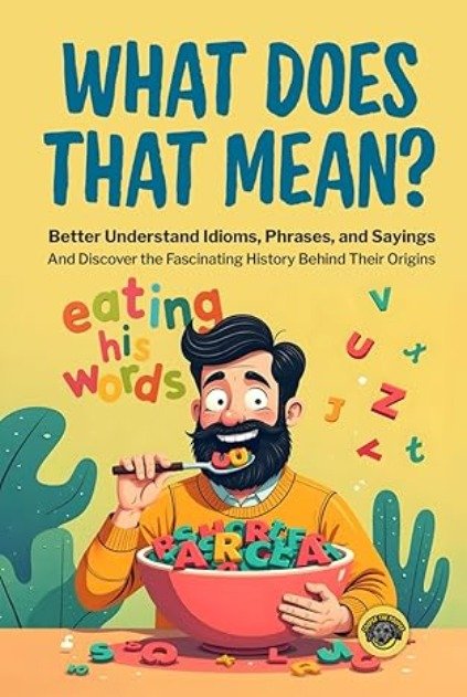 What Does That Mean?: Better Understand Idioms, Phrases, and Sayings ...
