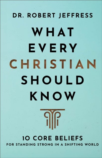 What Every Christian Should Know - 10 Core Beliefs for Standing Strong ...