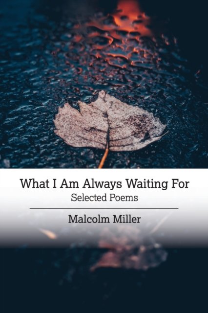 What I Am Always Waiting For: Selected Poems - Malcolm Miller | Książka ...