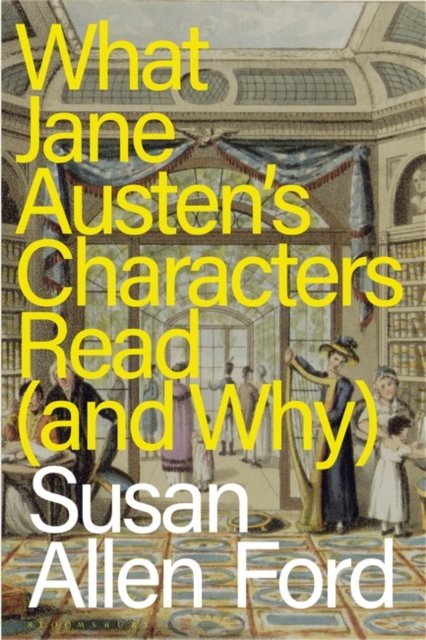 What Jane Austen's Characters Read (and Why) - Susan Allen Ford ...