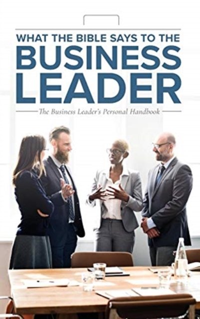 What the Bible Says to the Business Leader: The Business Leaders ...