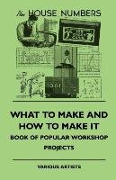 What To Make And How To Make It - Book Of Popular Workshop Projects ...