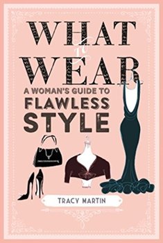 What to Wear: A Womans Guide to Flawless Style - Tracy Martin | Książka ...