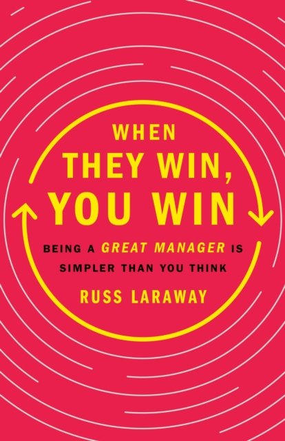 When They Win, You Win: Being a Great Manager Is Simpler Than You Think ...