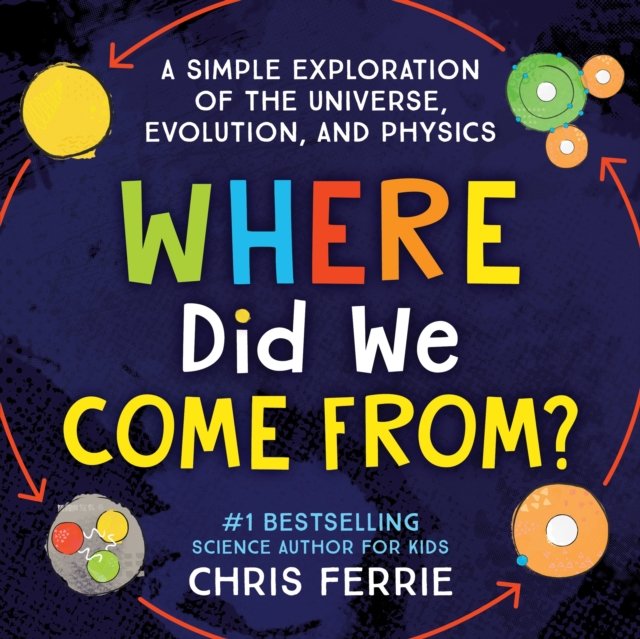 Where Did We Come From?: A simple exploration of the universe ...