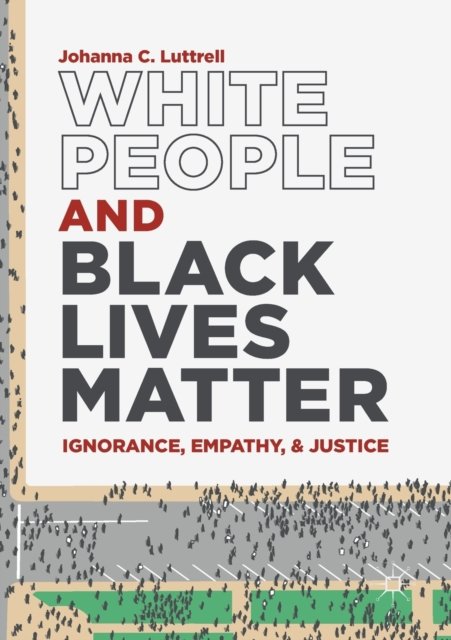 White People and Black Lives Matter: Ignorance, Empathy, and Justice ...