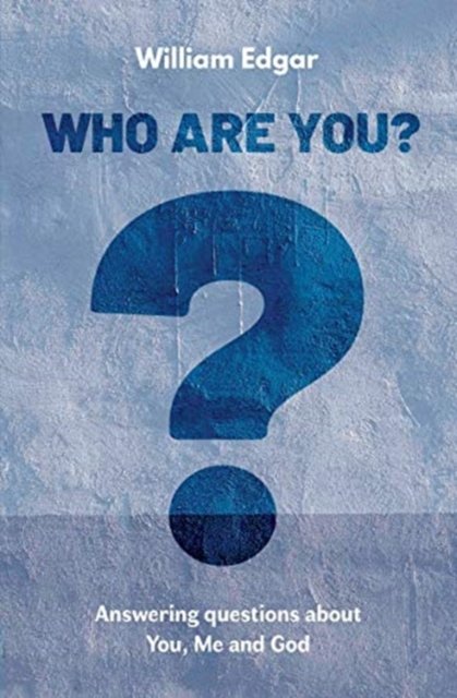 Who Are You Answering Questions About You Me And God William Edgar