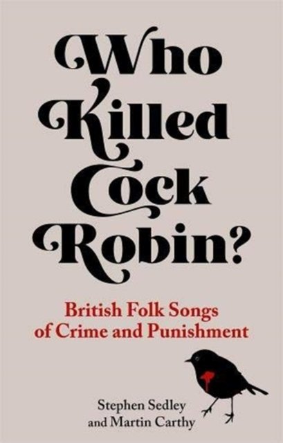 Who Killed Cock Robin? British Folk Songs of Crime and Punishment ...