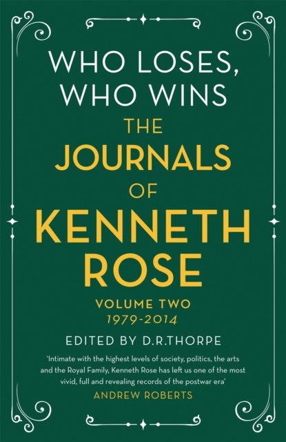 Who Loses, Who Wins: The Journals of Kenneth Rose: Volume Two 1979-2014 ...