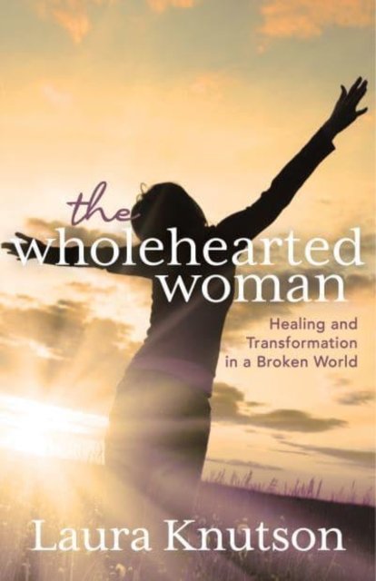 Wholehearted Woman: Healing and Transformation in a Broken World ...