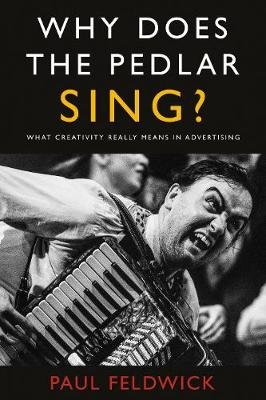 Why Does The Pedlar Sing?: What Creativity Really Means in Advertising ...