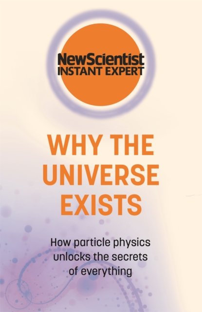 Why the Universe Exists. How particle physics unlocks the secrets of everything - Opracowanie ...