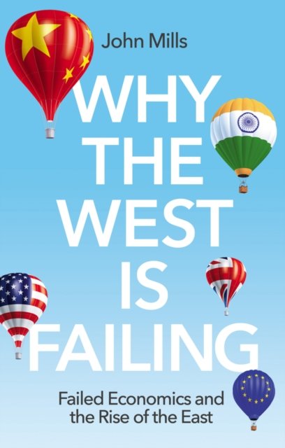 Why the West is Failing: Failed Economics and the Rise of the East ...