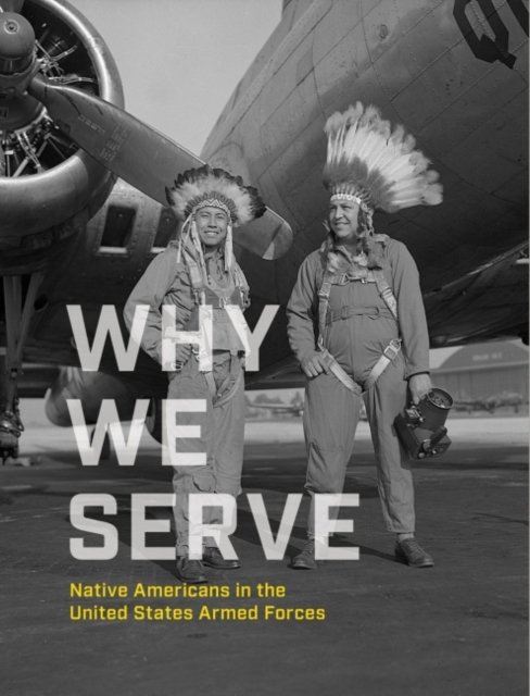 Why We Serve. Native Americans in the United States Armed Forces ...