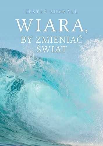Wiara, by zmieniać świat - Lester Sumrall | Książka w Empik