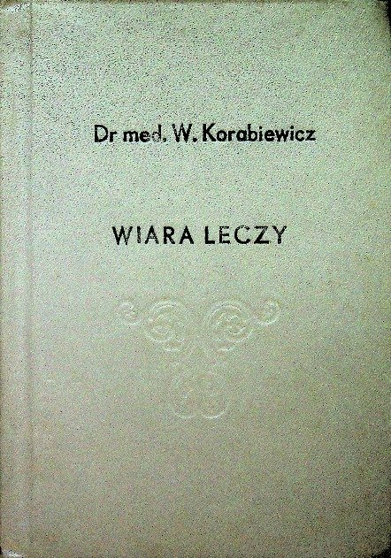 Wiara leczy - Korabiewicz Wacław | Książka w Empik