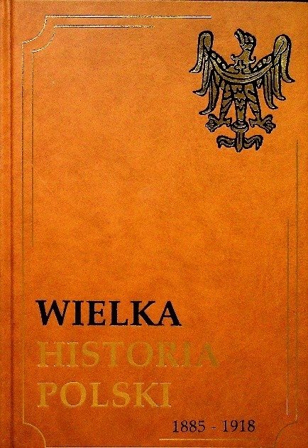 Wielka historia Polski 1885 1918 Tom VIII - W opisie | Książka w Empik