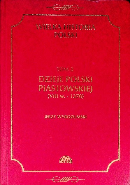 Wielka historia Polski Tom II Dzieje Polski Piastowskiej VIII w.-1370 ...