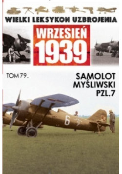 Wielki lekstykon uzbrojenia Wrzesień 1939 Tom 79 Samolot myśliwski PZL7 ...