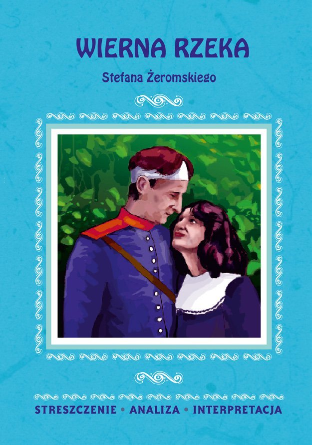 Wierna rzeka Stefana Żeromskiego. Streszczenie, analiza, interpretacja ...