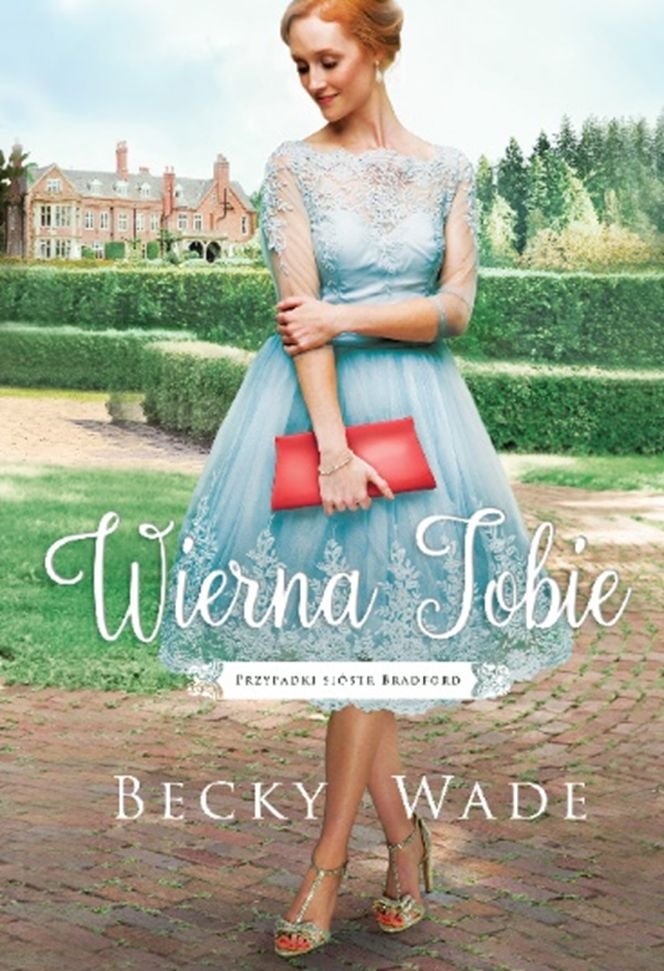 Wierna Tobie. Przypadki sióstr Bradford. Tom 1 - Wade Becky | Książka w ...